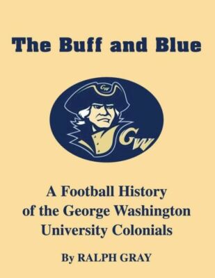 The Buff And Blue: A Football History Of The George Washington ...