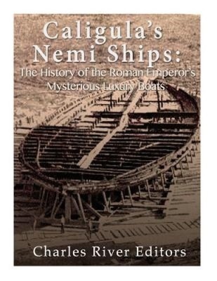 Caligula's Nemi Ships: The History of the Roman Emperor's Mysterious ...