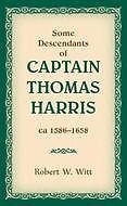 SOME DESCENDANTS OF CAPTAIN THOMAS HARRIS, CA 1586-1658 By Robert W ...