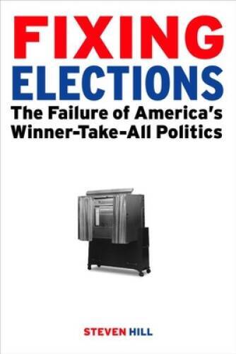 Fixing Elections: The Failure of Americas Winner Take All Politics ...