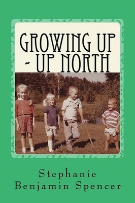 Growing Up - Up North by Stephanie J. Benjamin Spencer (English) Paperback Book 9781537164106| eBay
