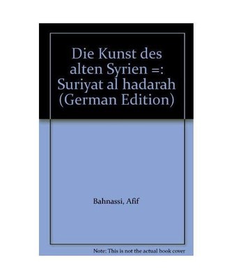 Die Kunst des Alten Syrien: Text in Dt./Engl./Franz./Arab, Bahnassi ...