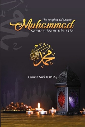 The Prophet of Mercy - Muhammad: Scenes from his Life by Osman Nuri ...