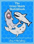 THE CRAZY SHARK SKETCHBOOK: 50 SILLY SHARK DRAWING PROMPTS By Stacy ...
