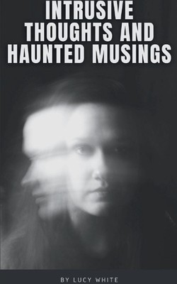 Intrusive thoughts and haunted musings by Lucy White Paperback Book | eBay