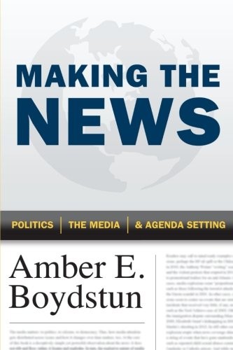 MAKING THE NEWS: POLITICS, THE MEDIA, AND AGENDA SETTING By Amber E. Boydstun VG 9780226065571| eBay