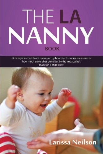 THE L.A. NANNY BOOK: A BOOK FOR NANNIES AND PARENTS By Larissa Neilson ...