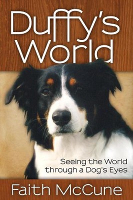Duffy's World: Seeing the World through a Dog's Eyes by Faith McCune ...