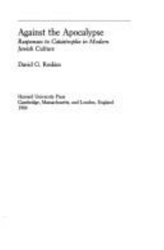 Against the Apocalypse : Responses to Catastrophe in Modern Jewish ...
