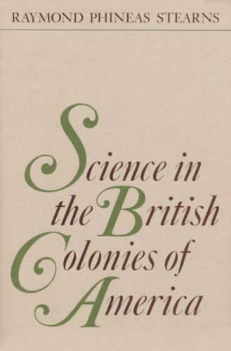Science in the British Colonies of America by Stearns, Raymond P ...