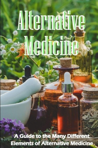 Alternative Medicine: The Specifics of Alternative Medicine A Guide to ...