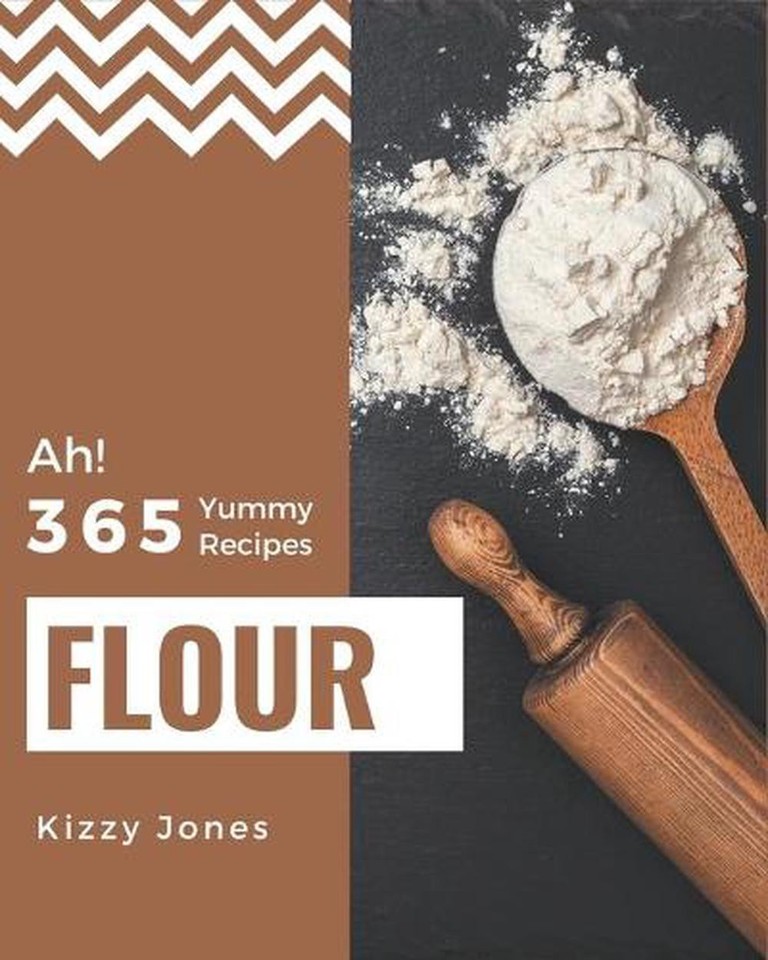 Ah! 365 Yummy Flour Recipes: Explore Yummy Flour Cookbook NOW! by Kizzy ...
