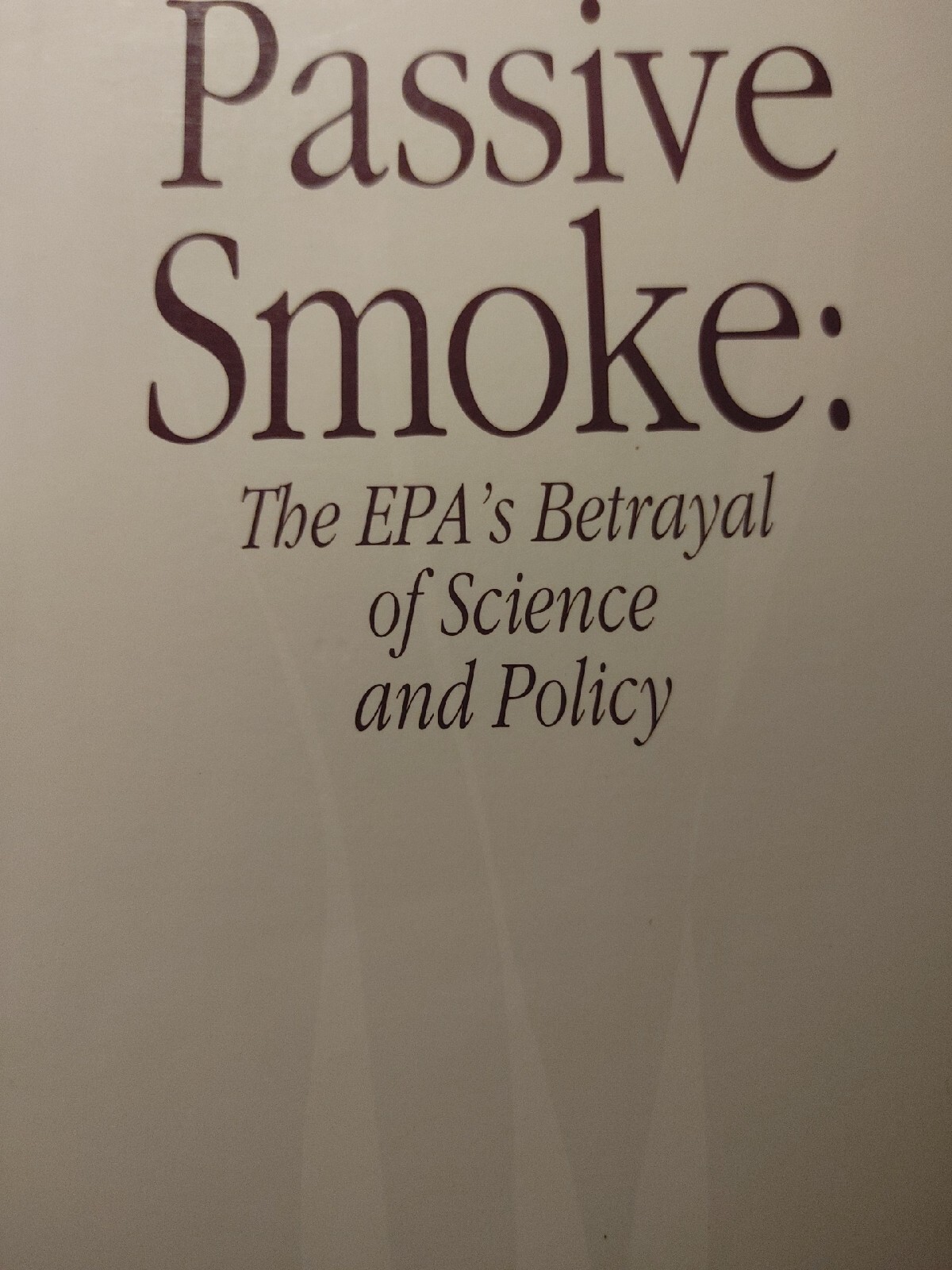 PASSIVE SMOKE: THE EPA'S BETRAYAL OF SCIENCE AND POLICY By Gio Gori A5 ...