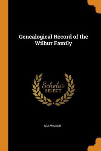 Genealogical Record of the Wilbur Family by Asa Wilbur (2018, Trade ...
