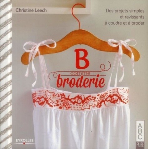 B comme Broderie: Des projets simples et ravissants a coudre et a ...