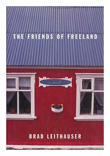 LEITHAUSER, BRAD The Friends of Freeland : a Novel / [By] Brad ...
