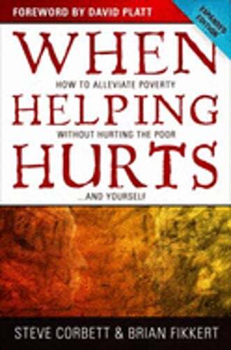 When Helping Hurts: How to Alleviate Poverty Without Hurting the Poor ...