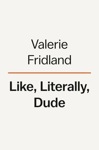 Like, Literally, Dude: Arguing for the Good in Bad English by Fridland ...