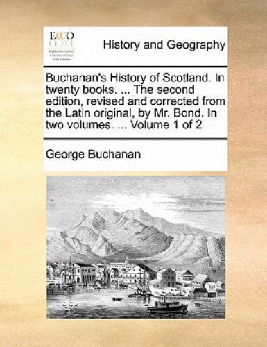 Buchanan's History of Scotland in Twenty Books the Second Edition ...