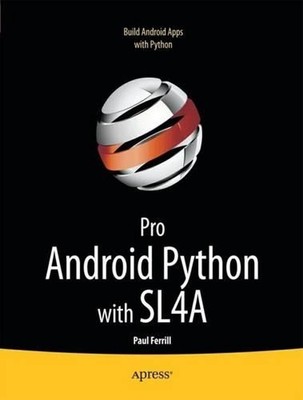 Pro Android Python with SL4A: Writing Android Native Apps Using Python ...