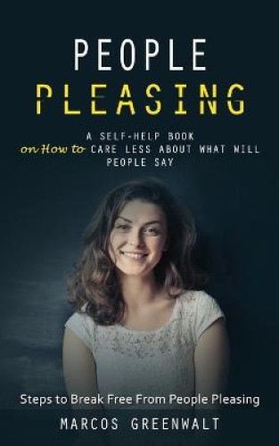 People Pleasing: A Self-help Book on How to Care Less About What Will ...
