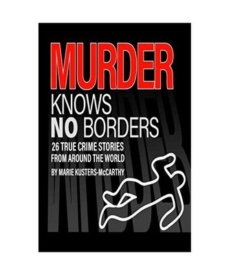 Murder knows no Borders: 26 True Crime Stories from around the world ...