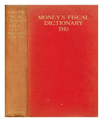 MONEY, LEO GEORGE CHIOZZA, SIR (1870-1944) Money's fiscal dictionary ...
