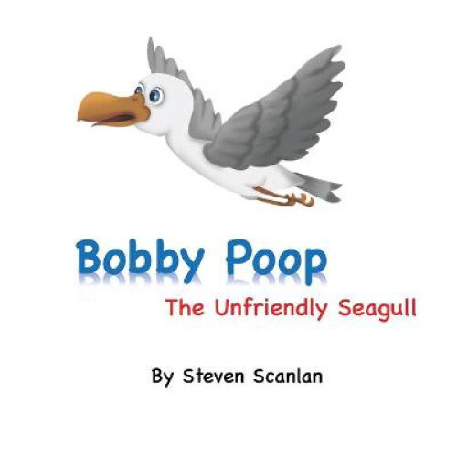 Bobby Poop - The unfriendly Seagull by Steven Scanlan 9781989681138 ...
