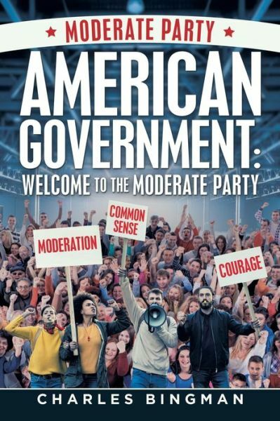 American Government: : Welcome to the Moderate Party by Charles Bingman ...