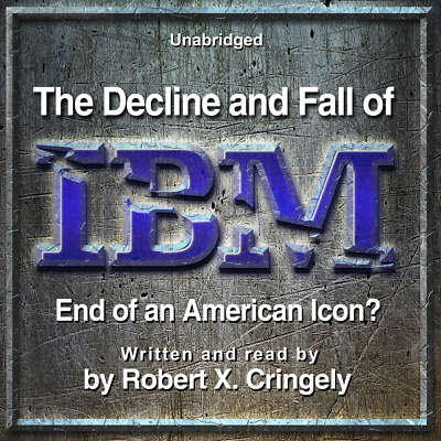 The Decline and Fall of IBM by Robert X. Cringely 2016 Unabridged CD ...