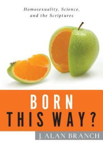 Born This Way?: Homosexuality, Science, and the Scriptures by J. Alan ...
