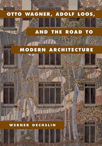 Otto Wagner, Adolf Loos, and the Road to Modern Architecture by Werner ...