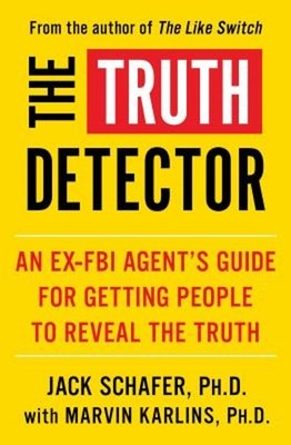 The Truth Detector : An Ex-FBI Agent's Guide for Getting People t ...