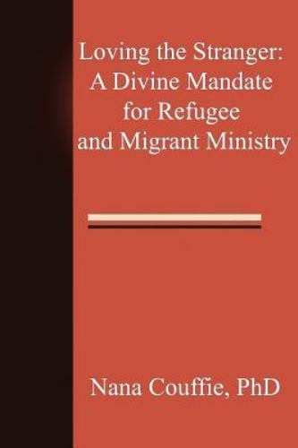 Loving the Stranger : A Divine Mandate for Refugee and Migrant Ministry ...