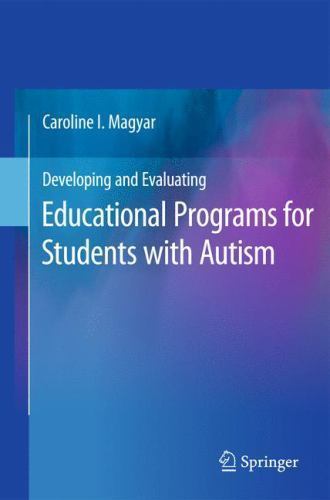 Developing and Evaluating Educational Programs for Students with Autism by Caroline I. Magyar ...