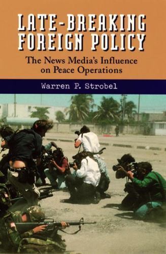 Late-Breaking Foreign Policy : The News Media's Influence on Peace ...
