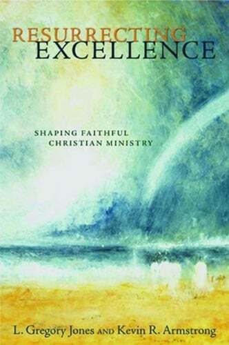 Resurrecting Excellence: Shaping Faithful Christian Ministry by L ...