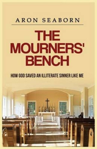 The Mourners' Bench: How God Saved An Illiterate Sinner Like Me by Aron ...
