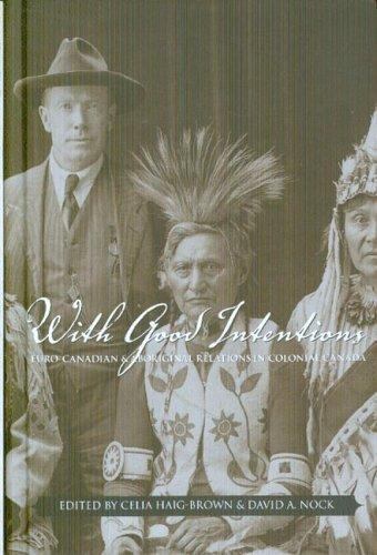 With Good Intentions : Euro-Canadian and Aboriginal Relations in ...