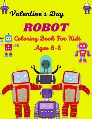 Valentine's Day ROBOT Coloring Book For Kids Ages 6-8: Fun Robot ...