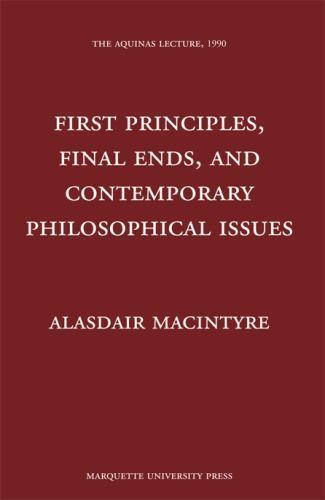 The Aquinas Lecture in Philosophy Ser.: First Principles, Finals Ends ...