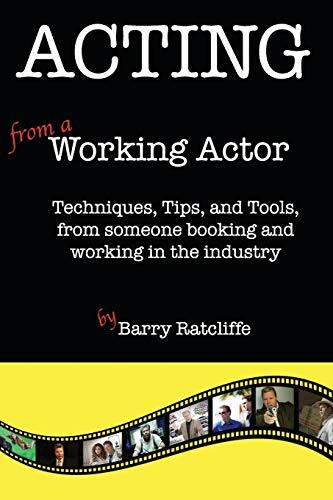 Acting from a Working Actor: Techniques, Tips, and Tools, from someone ...