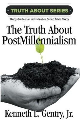 Kenneth L Gentry The Truth about Postmillennialism (Poche) Truth about ...