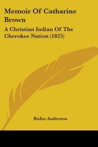 Memoir of Catharine Brown : A Christian Indian of the Cherokee Nation ...