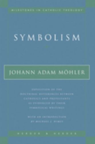 Symbolism : Exposition of the Doctrinal Differences Between Catholics ...