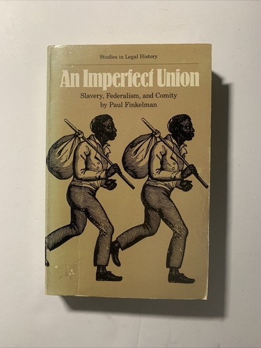 An Imperfect Union: Slavery, Federalism, and Comity by Paul Finkelman ...