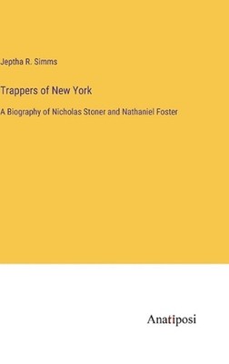 Trappers of New York: A Biography of Nicholas Stoner and Nathaniel ...