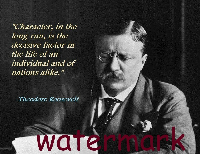 TEDDY THEODORE ROOSEVELT JR. "CHARACTER IN THE LONG RUN" QUOTE ...