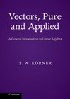 Vectors, Pure and Applied: A General Introduction to Linear Algebra ...
