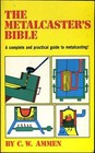 The Metalcaster's Bible: A complete and practical guide ot metalcasting ...